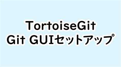 【2023年版】gitとtortoisegitのセットアップ手順【日本語化】 ほわらぼit大学