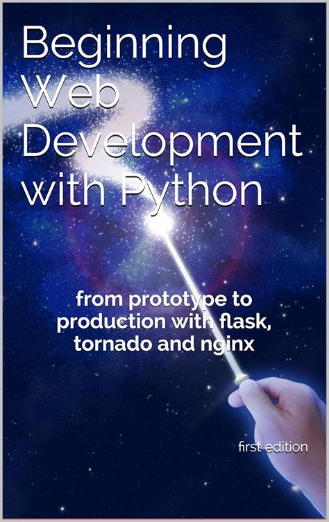 Beginning Web Development With Python From Prototype To Production With Flask Tornado And