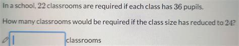 Solved In A School 22 Classrooms Are Required If Each Class Has 36