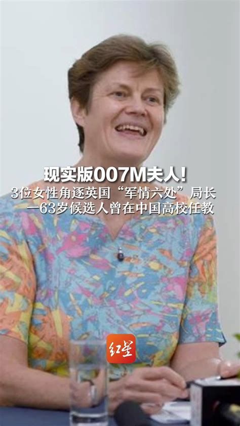 现实版007 M夫人”！3位女性角逐英国 军情六处”局长 一63岁候选人曾在中国高校任教凤凰网视频凤凰网