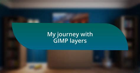 My Experience With Gimp Layers