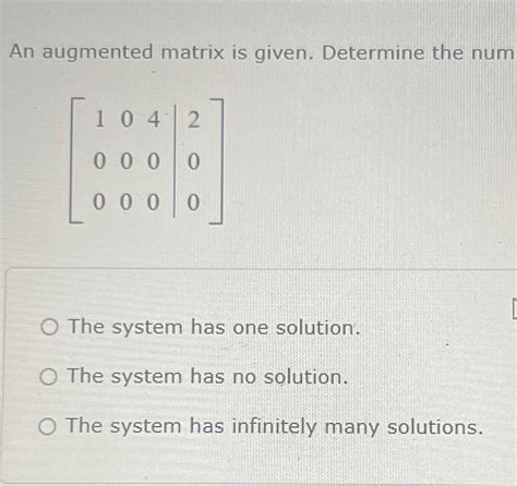 solved an augmented matrix is given determine the