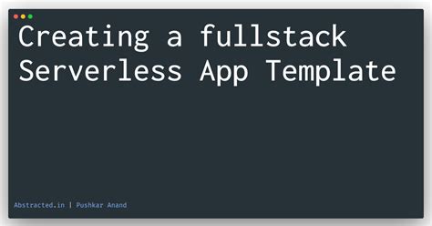 Creating A Fullstack Serverless App Template Abstracted In