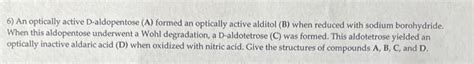 Solved 6 An Optically Active D Aldopentose A Formed An