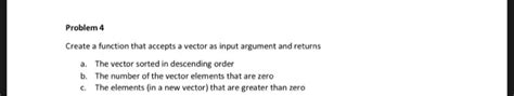 Solved Problem 4 Create A Function That Accepts A Vector As