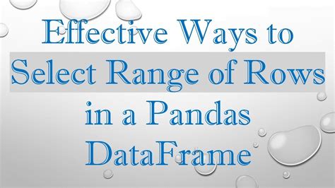 Effective Ways To Select Range Of Rows In A Pandas Dataframe Youtube