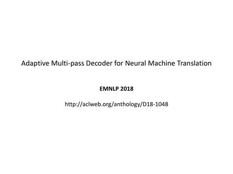 Ppt Adaptive Multi Pass Decoder For Neural Machine Translation Emnlp Powerpoint Presentation