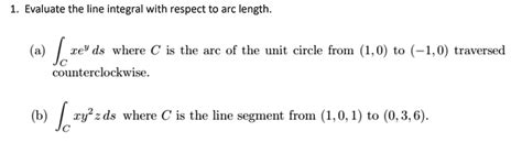 solved 1 evaluate the line integral with respect to arc length xe ds