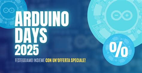 Arduino Days 2025 Festeggiamo Insieme Con Unofferta Speciale Elettronica Open Source