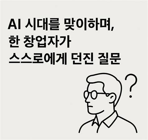 Ai 시대를 맞아 한 창업자가 스스로에게 던진 질문 요즘it