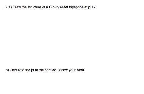 Oneclass A Draw The Structure Of A Gln Lys Met Tripeptide At Ph 7 B