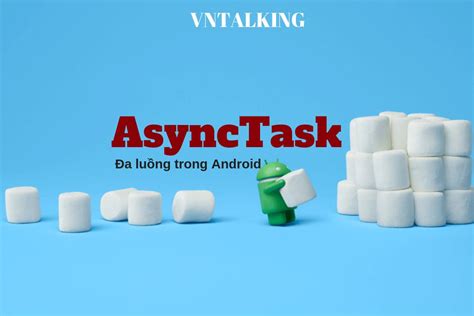 asynctask trong android công cụ xử lý đa luồng hữu hiệu vntalking