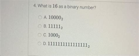 Solved 4 What Is 16 As A Binary Number A 100002 B 111112 Chegg Com