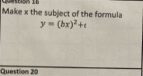 solved question 16 make x the subject of the formula y bx 2 c