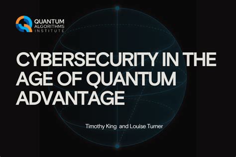 Cybersecurity In The Age Of Quantum Advantage Quantum Algorithms Institute