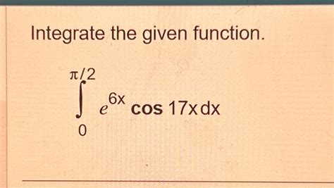solved integrate the given function ∫0π2e6xcos17xdx