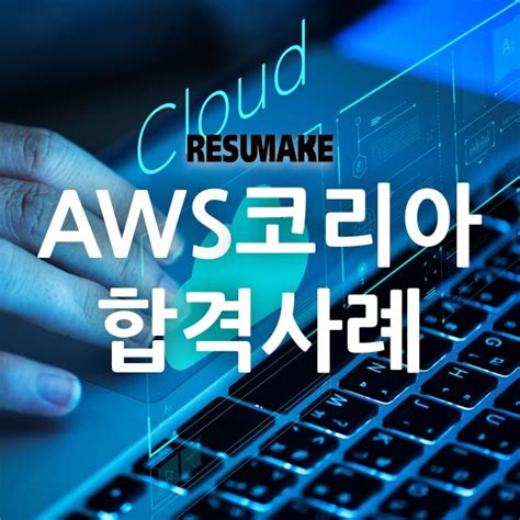 아마존웹서비스코리아 Aws 채용 합격사례 Amazon Web Services 외국계기업 취업컨설팅 레쥬메이크