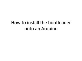 How To Install The Bootloader Onto An Arduino PPT