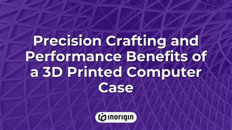 Precision Crafting And Performance Benefits Of A 3d Printed Computer Case