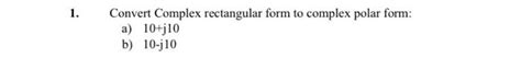 Solved 1 Convert Complex Rectangular Form To Complex Polar