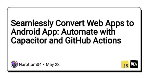 Seamlessly Convert Web Apps To Android App Automate With Capacitor And Github Actions Rdevto