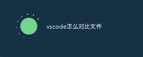 Vscode怎么对比文件 Vscode Php中文网