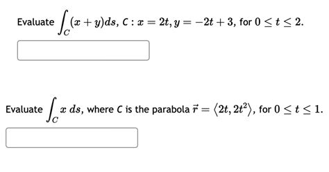 solved evaluate ∫c x y ds c x 2t y −2t 3 for 0≤t≤2 evaluate