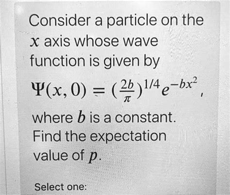 solved consider a particle on the x axis whose wave function is given