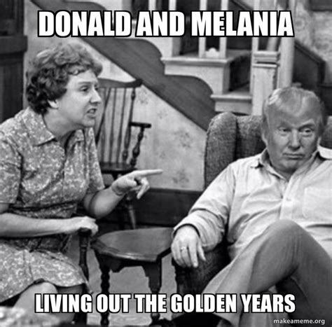 Donald And Melania Living Out The Golden Years Meme Generator