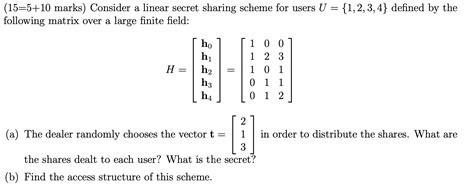 Solved 15 5 10 Marks Consider A Linear Secret Sharing Chegg