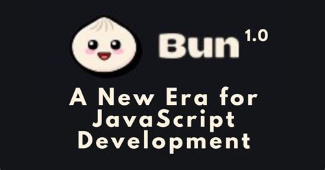 Bun 10 A New Era For Javascript Development