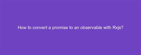 How To Convert A Promise To An Observable With Rxjs
