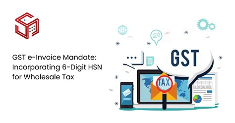 Gst E Invoice Mandate Incorporating 6 Digit Hsn For Wholesale Tax Six Sense