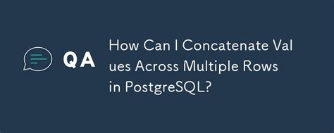 How Can I Concatenate Values Across Multiple Rows In Postgresql Mysql