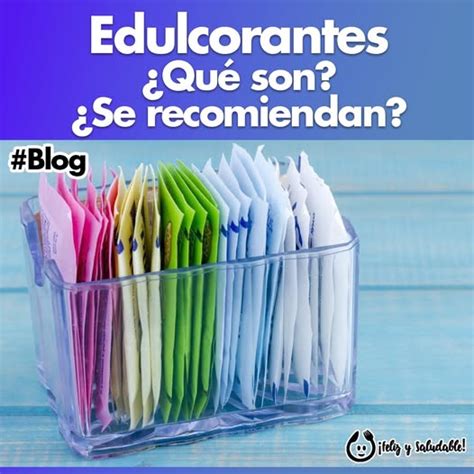 Edulcorantes ¿qué Son ¿se Recomiendan Feliz Y Saludable
