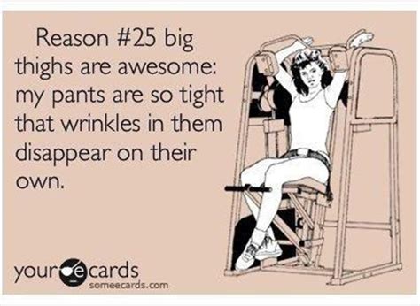 Fitness Humor 63 Big Thighs Are Awesome My Pants Are So Tight That