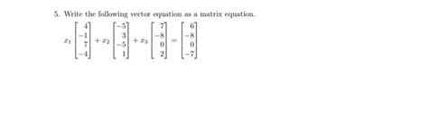 Solved 5 Write The Following Vector Equation As A Matrix