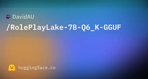 DavidAU RolePlayLake B Q K GGUF Hugging Face