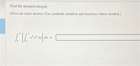 Solved Find The Iterated Integralgive An Exact Answer Use