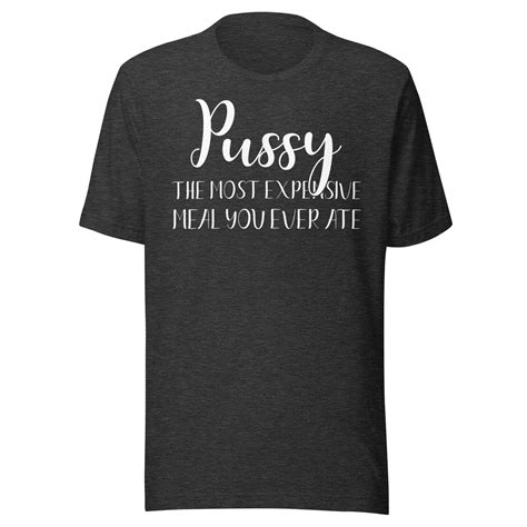 Pussy The Most Expensive Meal You Ever Ate Shirt Tee Shop Usa