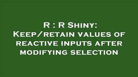 R R Shiny Keepretain Values Of Reactive Inputs After Modifying Selection Youtube
