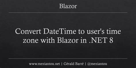 convert datetime to user s time zone with blazor in 8 meziantou s blog
