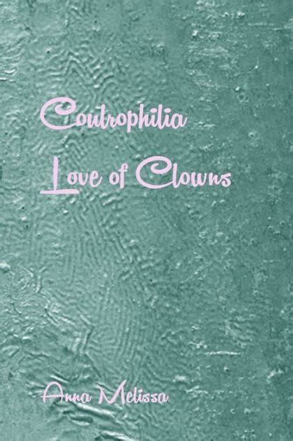 Coulrophilia Love Of Clowns By Anna Melissa Ebook Barnes And Noble®