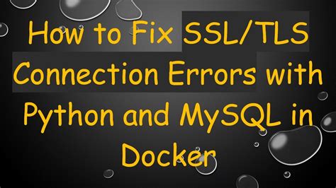 How To Fix Ssltls Connection Errors With Python And Mysql In Docker