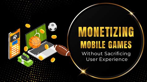 Monetizing Mobile Games Without Sacrificing User Experience