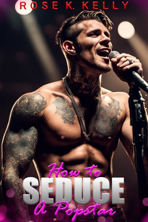How To Seduce A Popstar By Rose K Kelly Goodreads