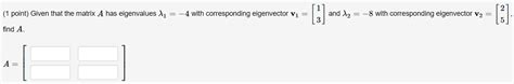 Solved Point Given That The Matrix A Has Eigenvalues Chegg