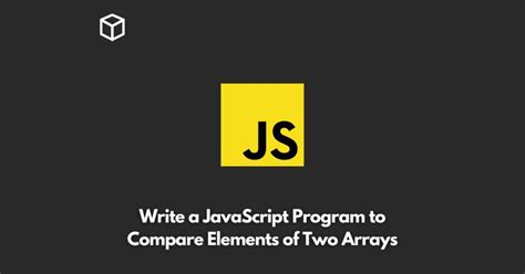 Write A Javascript Program To Compare Elements Of Two Arrays