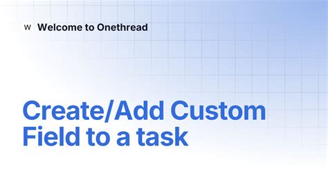 create add custom field to a task welcome to onethread