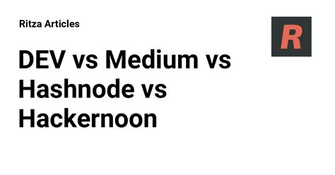 Dev Vs Medium Vs Hashnode Vs Hackernoon Ritza Articles